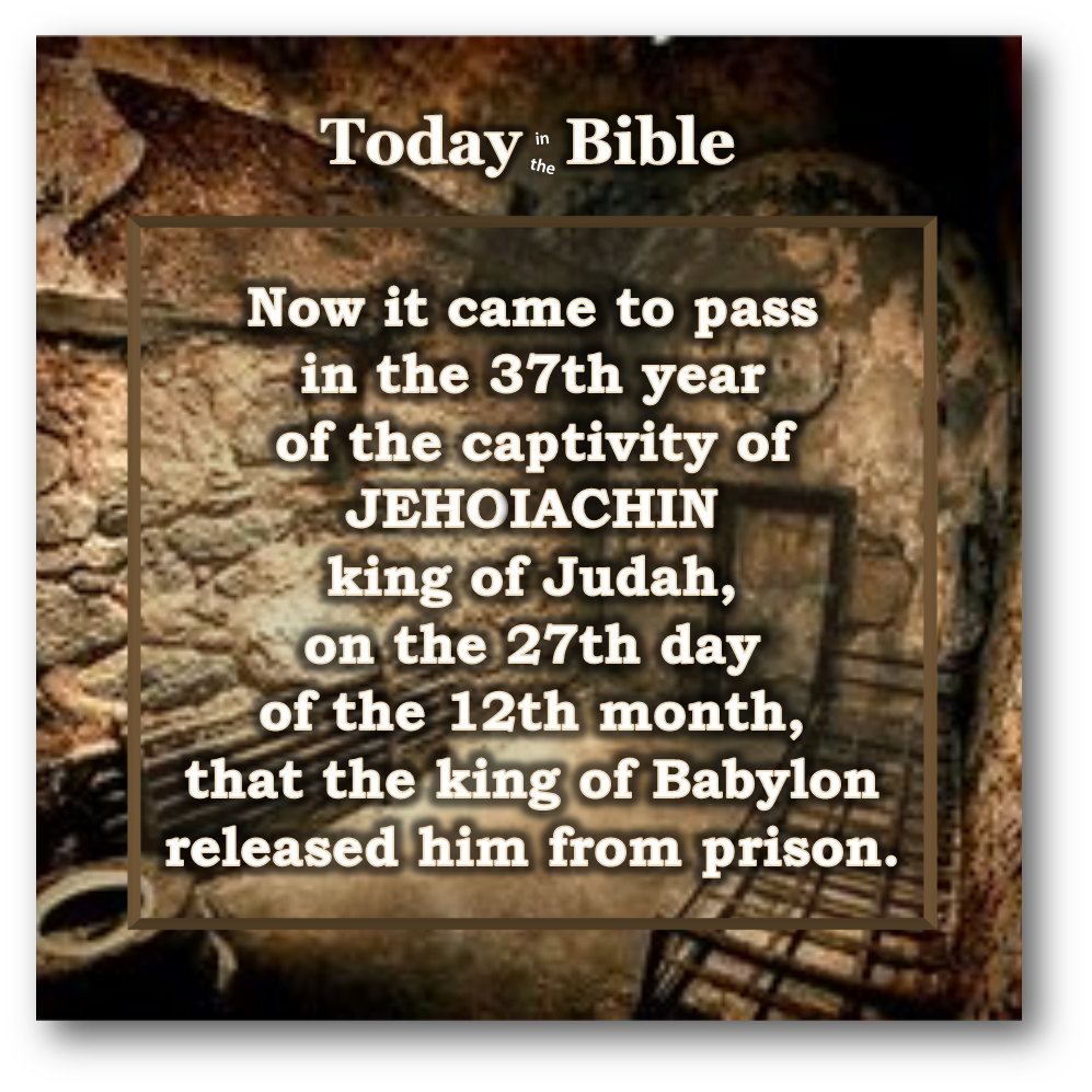 Adar 27 – King Jehoiachin released from prison… – Today in the Bible
