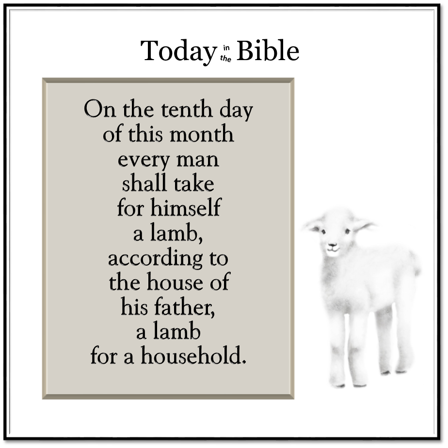 Nisan 10 – Every man shall take for himself a lamb… – Today in the Bible