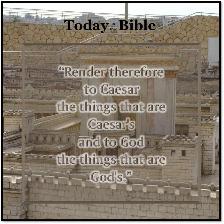 Nisan 12 – Render unto Caesar… – Today in the Bible