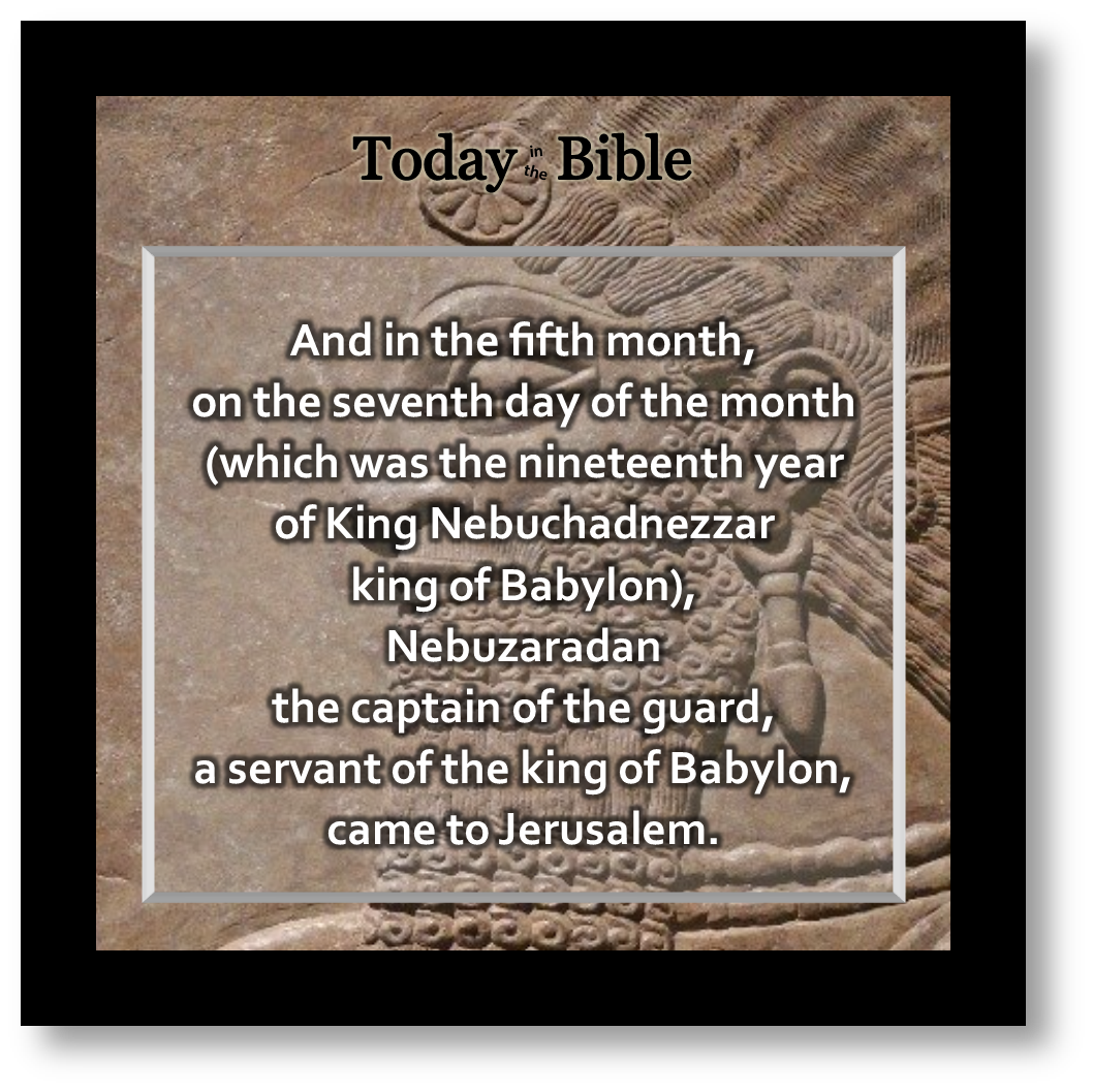 Av 7 – Nebuzaradan came to Jerusalem – Today in the Bible